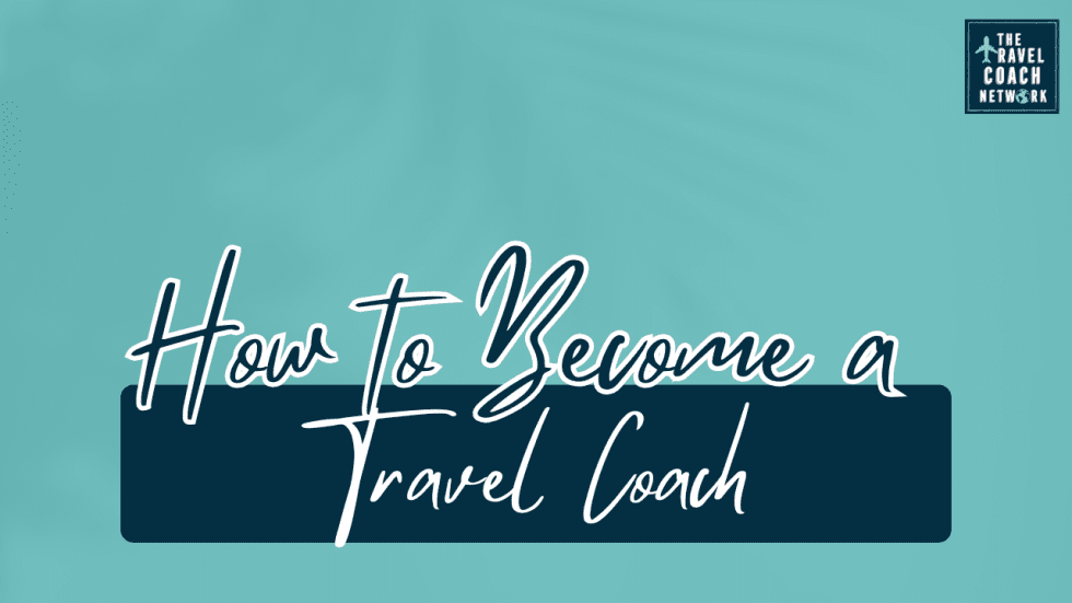 How to Become a Travel Coach - The Travel Coach Network